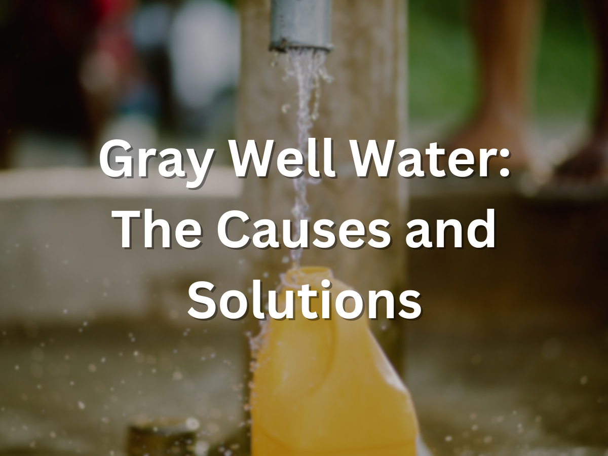 Gray Well Water: The Causes and Solutions - How To Filter